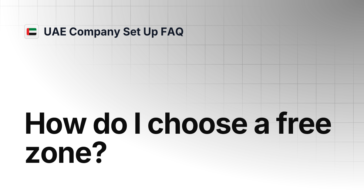How do I choose a free zone? | UAE Company Set Up FAQ