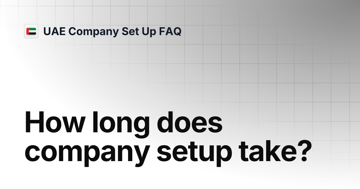 How long does company setup take? | UAE Company Set Up FAQ